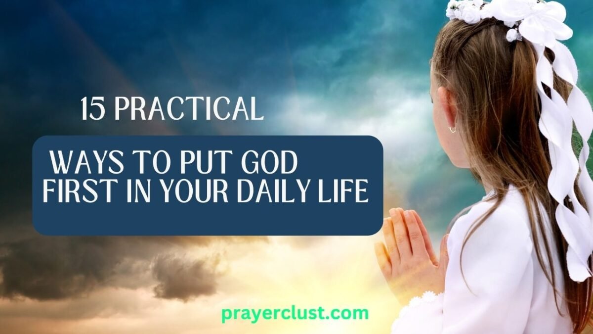 15 Practical Ways to Put God First in Your Daily Life - Prayer Clust